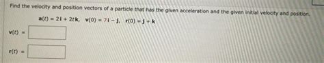 Solved Find The Velocity And Position Vectors Of A Particle Chegg