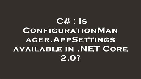 c is configurationmanager appsettings available in core 2 0
