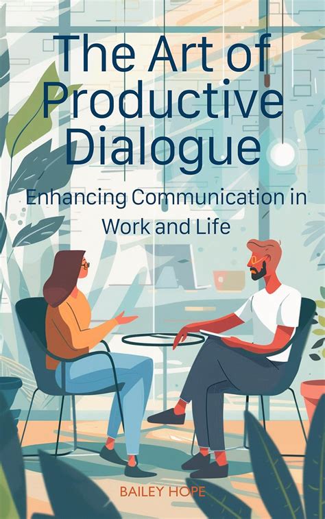 The Art Of Productive Dialogue Enhancing Communication In