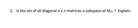 Solved Is The Set Of All Diagonal Nxn Matrices A Subspace Chegg