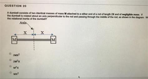 Solved QUESTION 20 A dumbell consists of two identical | Chegg.com