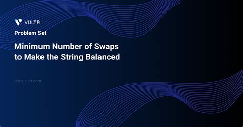 1963 Minimum Number Of Swaps To Make The String Balanced Solutions And Explanation Vultr Docs