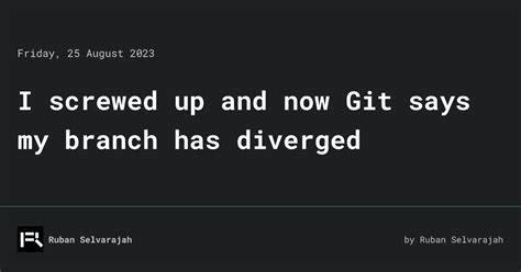 i screwed up and now git says my branch has diverged ruban selvarajah