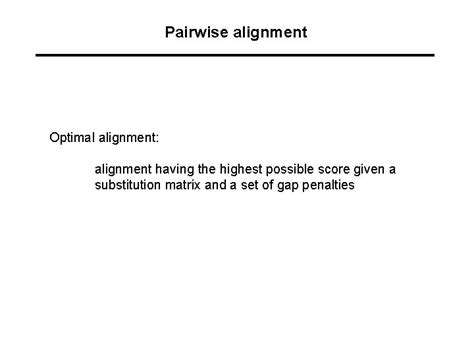 Pairwise Alignment Global Local Alignment Anders Gorm Pedersen