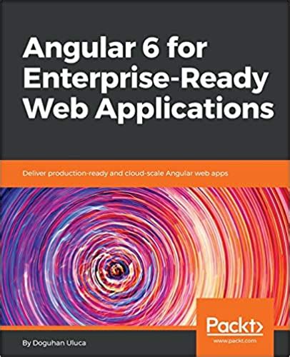 angular 6 for enterprise ready web applications deliver production