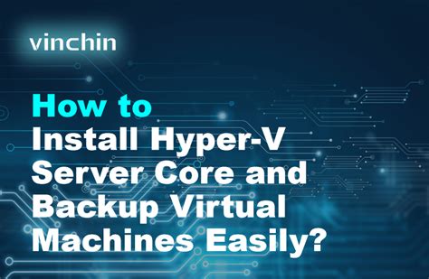 How To Install Hyper V Server Core And Backup Virtual Machines Easily？ Vinchin Backup