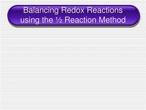 Ppt Balancing Redox Reactions Using The Reaction Method Powerpoint Presentation Id
