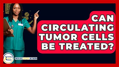 Can Circulating Tumor Cells Be Treated Oncology Support Network