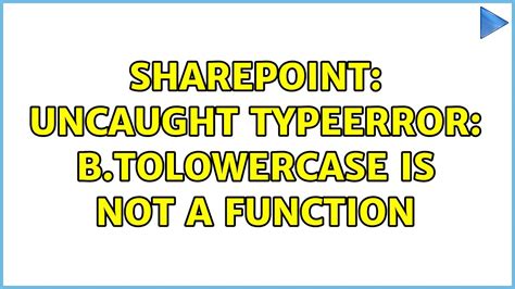 sharepoint uncaught typeerror b tolowercase is not a function youtube