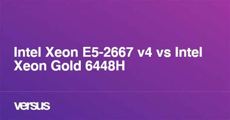 Intel Xeon E5 2667 V4 Vs Intel Xeon Gold 6448h What Is The Difference