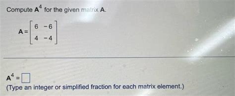 Solved Compute A4 For The Given Matrix A A 64−6−4 A4