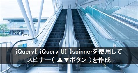 jquery【 jquery ui 】spinner を使用してスピナー（ ボタン ）を作成 プログラマカレッジ
