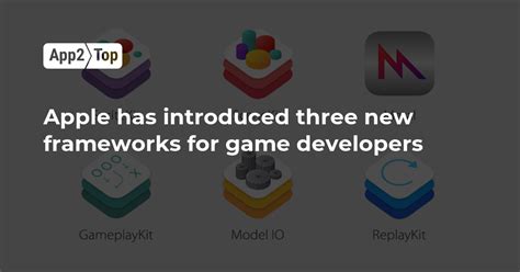 Apple Has Introduced Three New Frameworks For Game Developers App2top