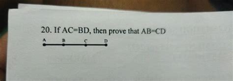20. If AC=BD, then prove that AB=CD | Filo