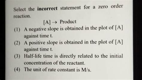 Select The Incorrect Statement For A Zero Order Reaction [a]→ Product