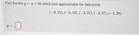 solved find the line y a bx which best approximates the data