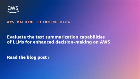 Evaluate The Text Summarization Capabilities Of Llms For Enhanced Decision Making On Aws Snap