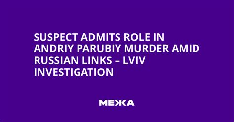 Suspect Admits Role In Andriy Parubiy Murder Amid Russian Links Lviv Investigation Ukraine