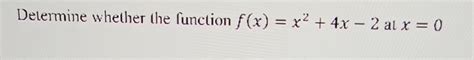 solved determine whether the function f x x2 4x 2 ﻿at x 0