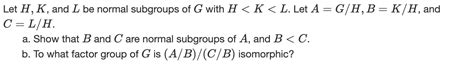 Solved Let H K And L Be Normal Subgroups Of G With H