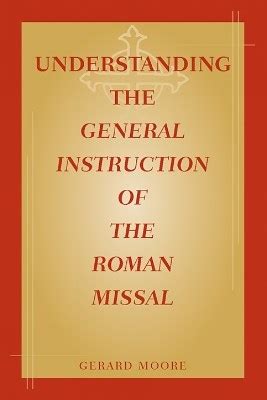 Understanding the General Instruction of the Roman Missal by Gerard ...
