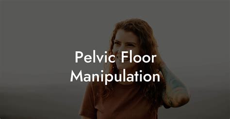 Pelvic Floor Manipulation Pelvic Floor Therapy Exercises Workouts