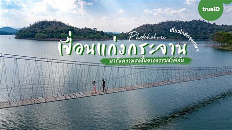 เขื่อนแก่งกระจาน เพชรบุรี ที่เที่ยวใกล้กรุงเทพ มารับความสดชื่นจากธรรมชาติกัน