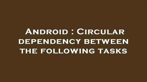 Android Circular Dependency Between The Following Tasks Youtube