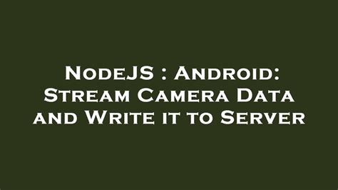 Nodejs Android Stream Camera Data And Write It To Server Youtube