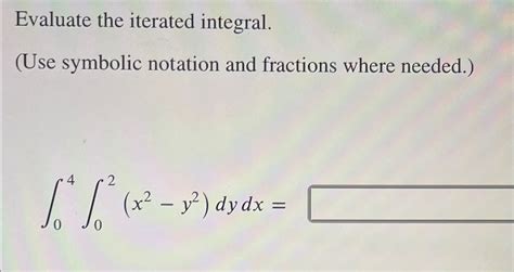 Solved Evaluate The Iterated Integraluse Symbolic Notation