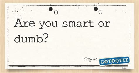 Are You Smart Or Dumb