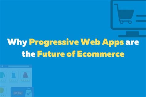 Why Progressive Web Apps Are The Future Of Ecommerce