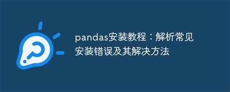 解決常見的pandas安裝問題：安裝錯誤的解讀與解決方法 Python教學 Php中文網