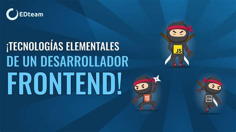 ¡tecnologías elementales de un desarrollador frontend edteam