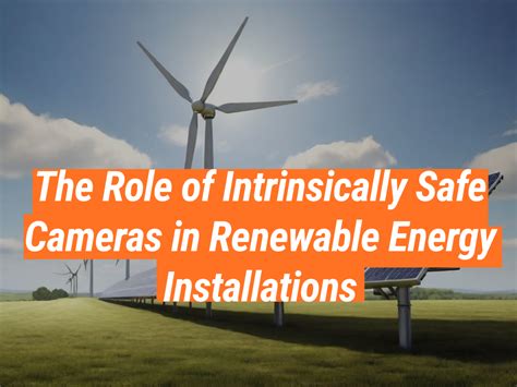 Renewable Energy Safety Enhanced Intrinsically Safe Cameras