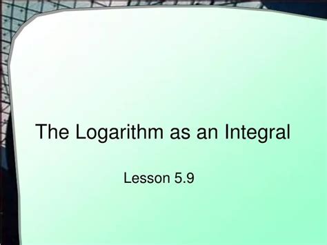 PPT The Logarithm As An Integral PowerPoint Presentation Free Download ID 4499820