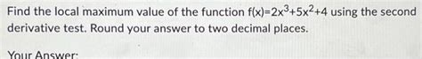 solved find the local maximum value of the function