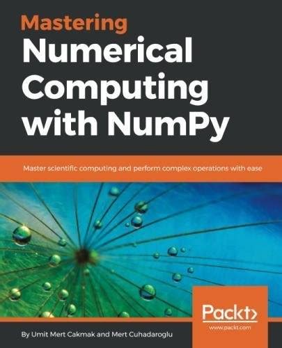 Mastering Numerical Computing With Numpy By Umit Mert Cakmak Open Library