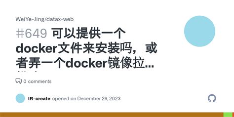 可以提供一个docker文件来安装吗，或者弄一个docker镜像拉取搭建 Feature · Issue 649 · Weiye