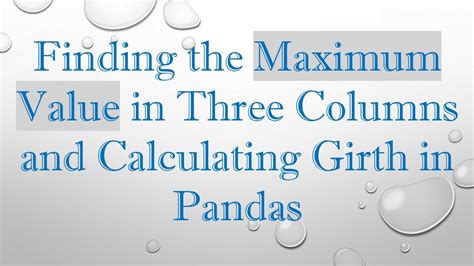 Finding The Maximum Value In Three Columns And Calculating Girth In
