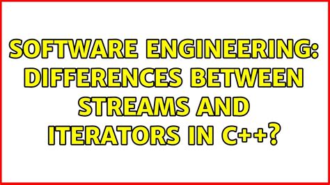 Software Engineering Differences Between Streams And Iterators In C