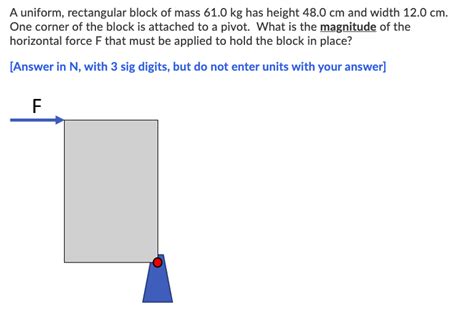 Solved A Uniform Rectangular Block Of Mass Kg Has Chegg