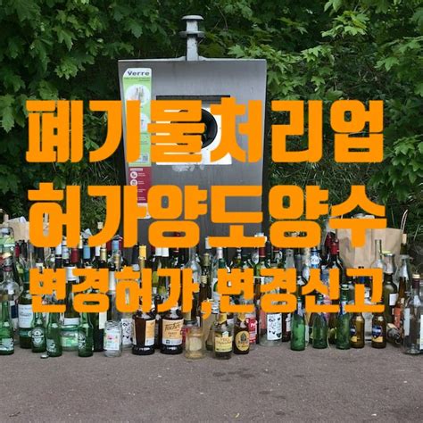 폐기물처리업허가증 양도양수 변경허가 변경신고 네이버 블로그