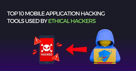 Top 10 Mobile Application Hacking Tools Used By Ethical Hackers