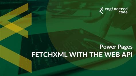 Power Pages Fetchxml With The Web Api Engineered Code Engineered Code Consulting Inc