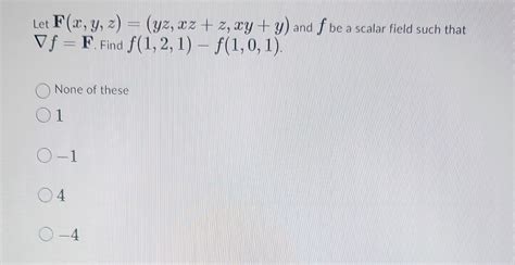 Solved Let F X Y Z Yz Xz Z Xy Y And F Be A Scalar Field Chegg