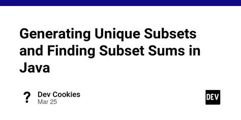 Generating Unique Subsets And Finding Subset Sums In Java Dev Community
