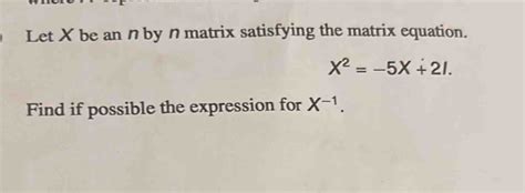 Solved Let X Be An N By N Matrix Satisfying The Matrix Equation X2