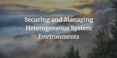 You Can Secure And Manage Heterogeneous System Environments