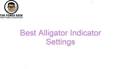 Best Alligator Indicator Settings The Forex Geek